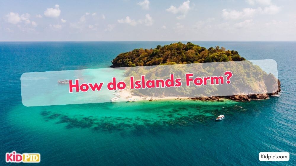 How do Islands Form? [Quiz Inside] - Kidpid