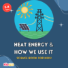 Heat Energy and It's Uses - Science Journal for Kids - Kidpid